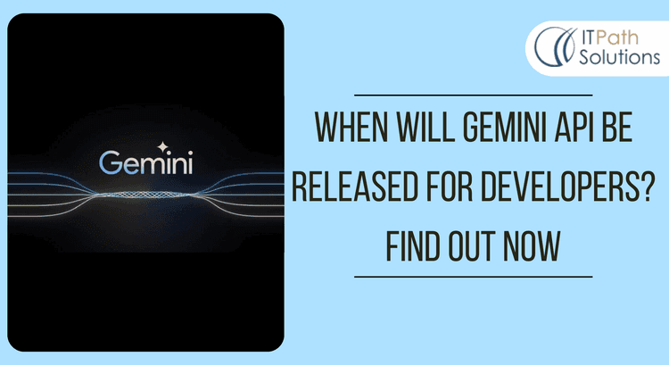 When Will Gemini API Be Released For Developers? Find Out Now - IT Path ...