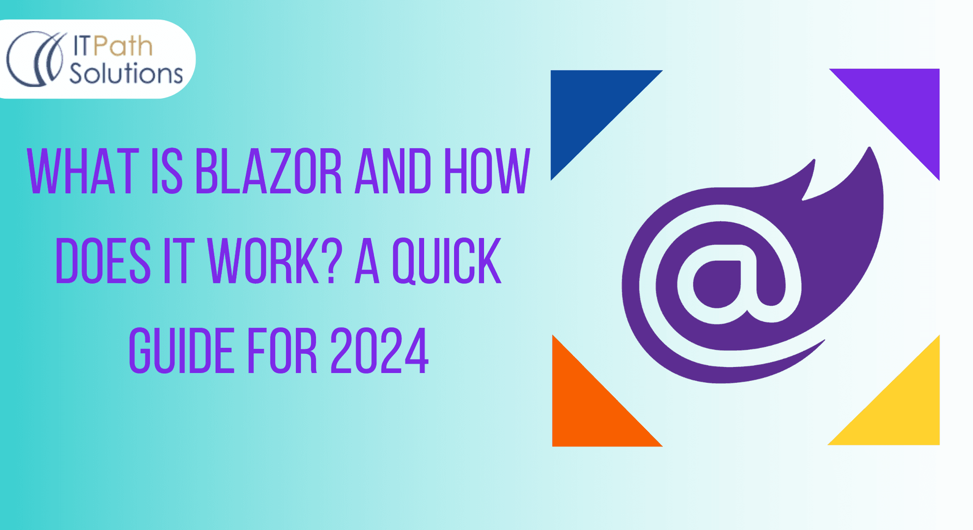 What is Blazor and How Does It Work? A Quick Guide for 2024 - IT Path Solutions